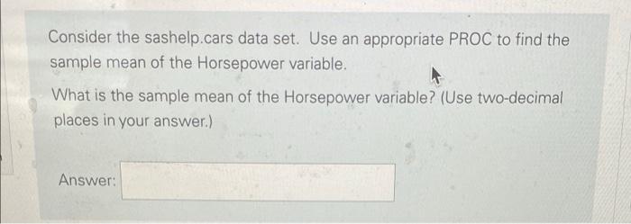 Consider the sashelp.cars data set. Use an | Chegg.com