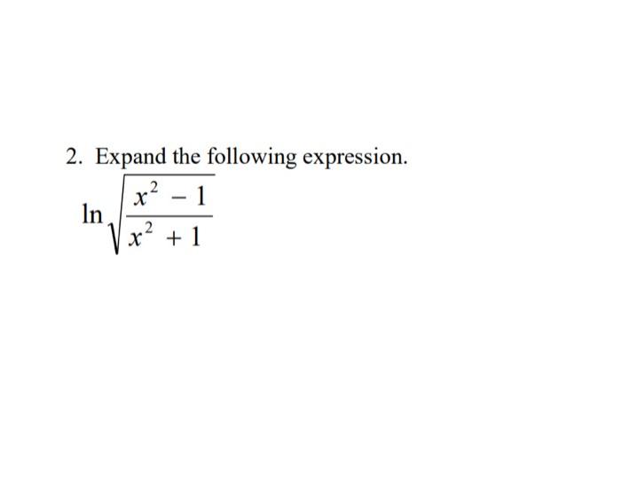 Solved 2. Expand the following expression. x2 - 1 In x2 + 1 | Chegg.com