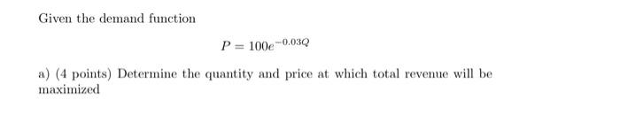Solved Given the demand function P=100e−0.03Q a) ( 4 points) | Chegg.com