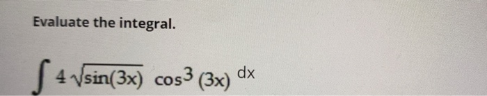 Solved Evaluate the integral. s 4 sin(3x) cos3 (3x) dx | Chegg.com