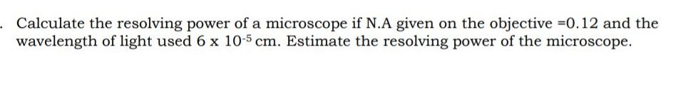 Solved Calculate the resolving power of a microscope if N.A | Chegg.com