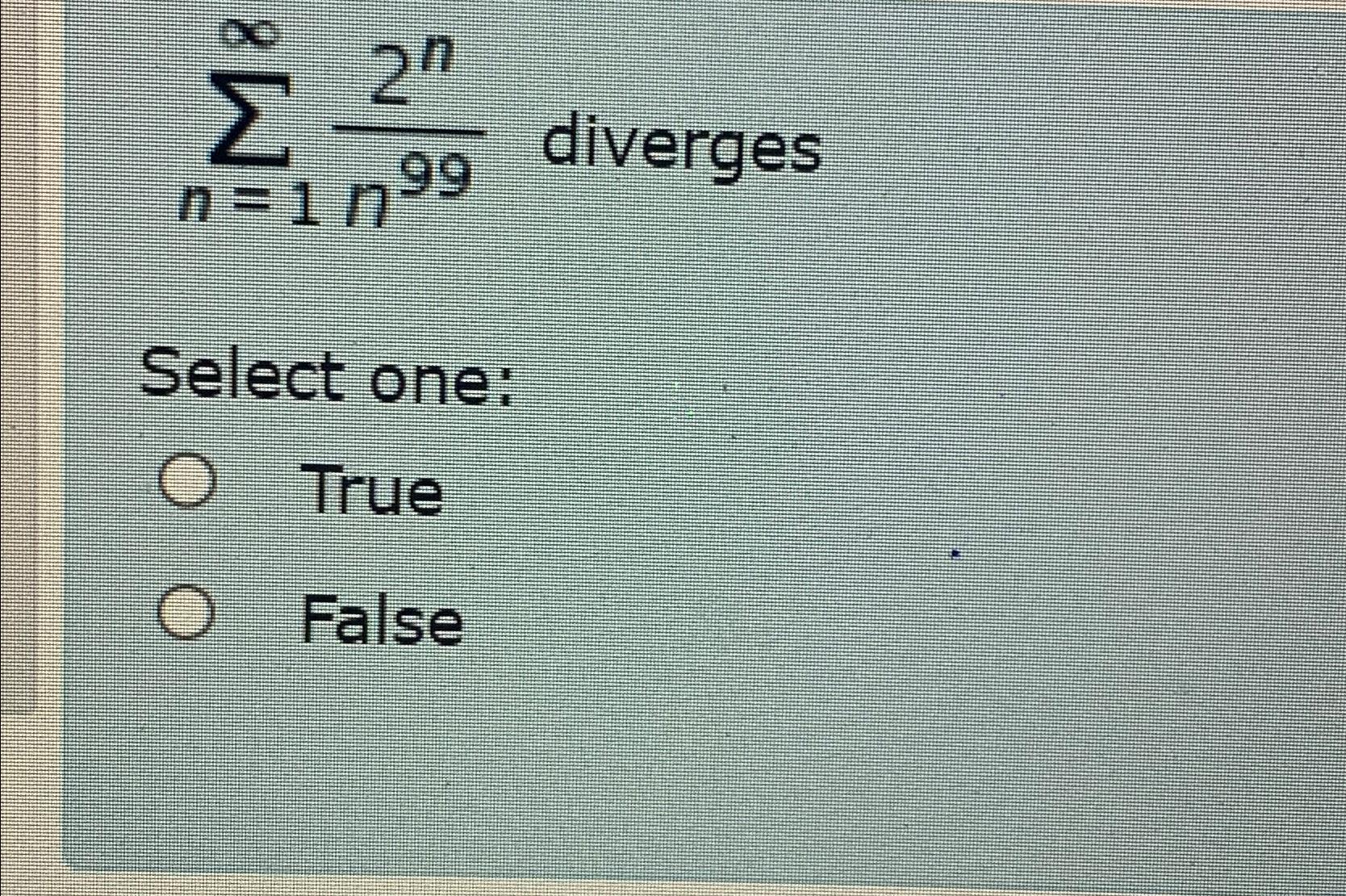 Solved ∑n=1∞2nn99 ﻿divergesSelect one:TrueFalse | Chegg.com
