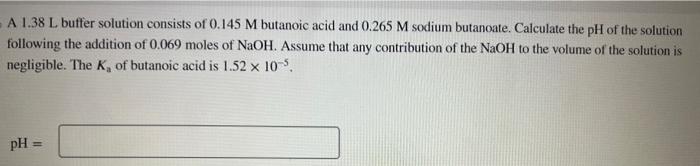 Solved A 1.38 L buffer solution consists of 0.145M butanoic | Chegg.com