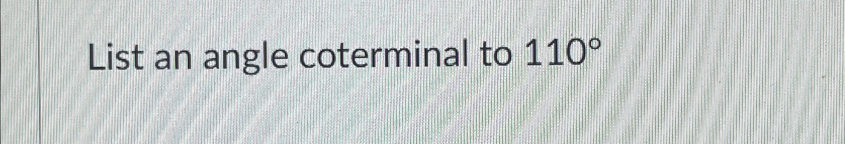 List an angle coterminal to 110° | Chegg.com