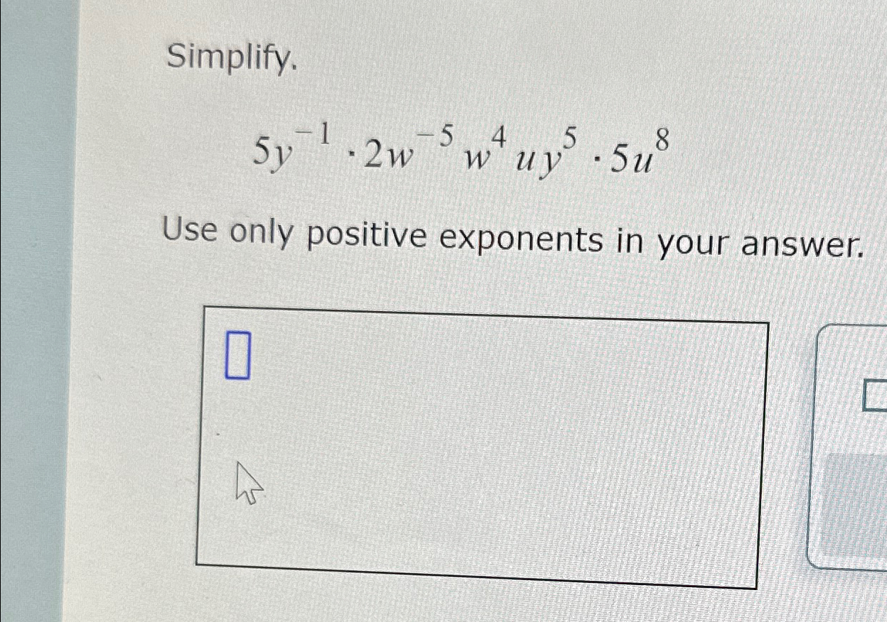 Solved Simplify.5y-1*2w-5w4uy5*5u8Use only positive | Chegg.com