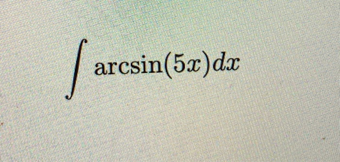 Solved | arcsin(5x)dx | Chegg.com