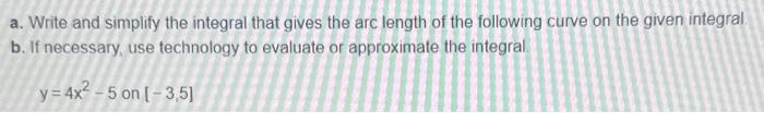 Solved a. Write and simplify the integral that gives the arc | Chegg.com