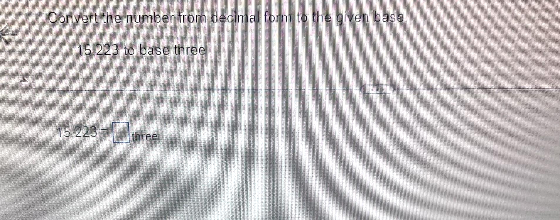 Solved Convert the number from decimal form to the given | Chegg.com