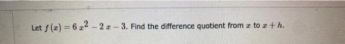 Solved Let f(x)=6x2−2x−3. Find the difference quotient from | Chegg.com