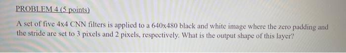 Solved PROBLEM 4 (5 points) A set of five 4x4 CNN filters is | Chegg.com
