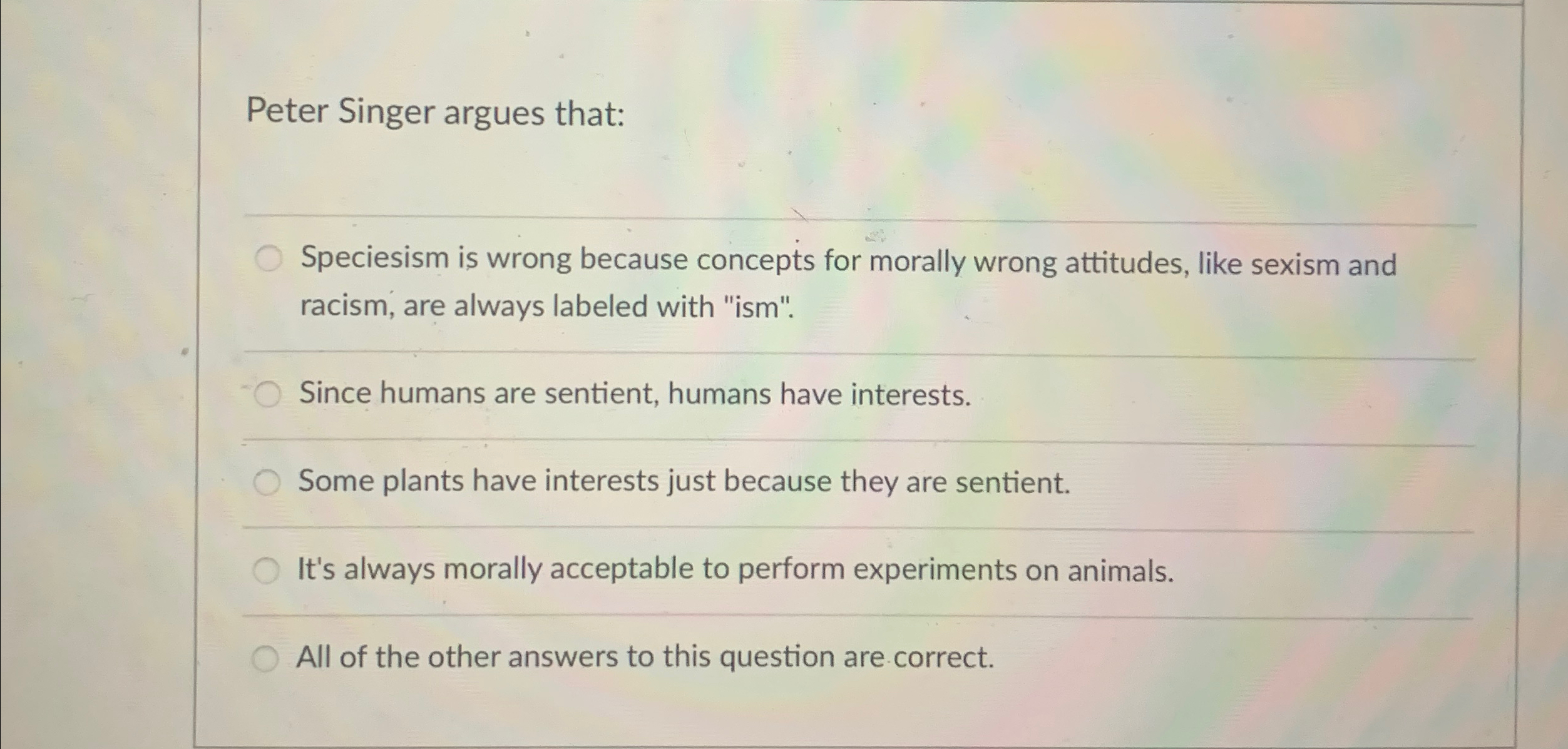 Solved Peter Singer argues that:Speciesism is wrong because | Chegg.com