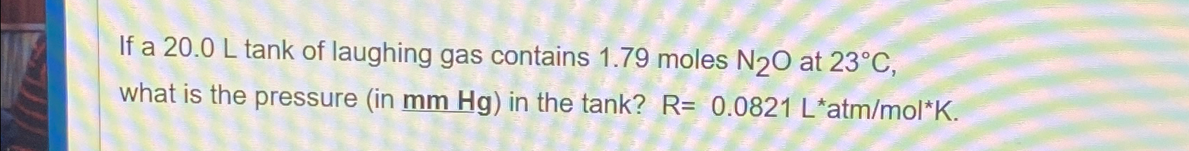 Solved If a 20.0L ﻿tank of laughing gas contains 1.79 ﻿moles | Chegg.com