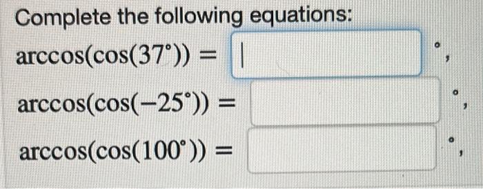 Solved Complete the following equations: arccos(cos(37°)) = | Chegg.com
