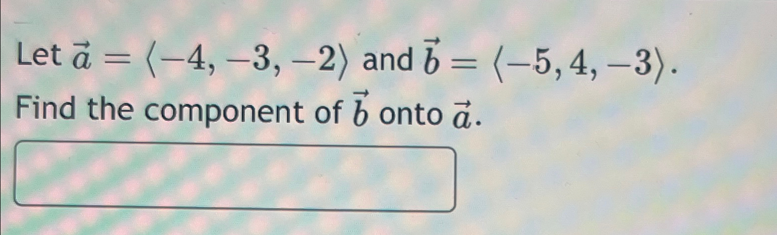Solved Let vec(a)=(:-4,-3,-2:) ﻿and vec(b)=(:-5,4,-3:).Find | Chegg.com