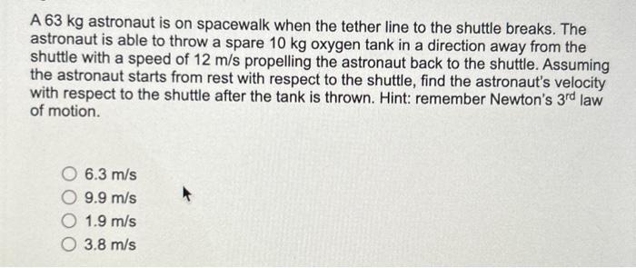 Solved A 63 kg astronaut is on spacewalk when the tether | Chegg.com