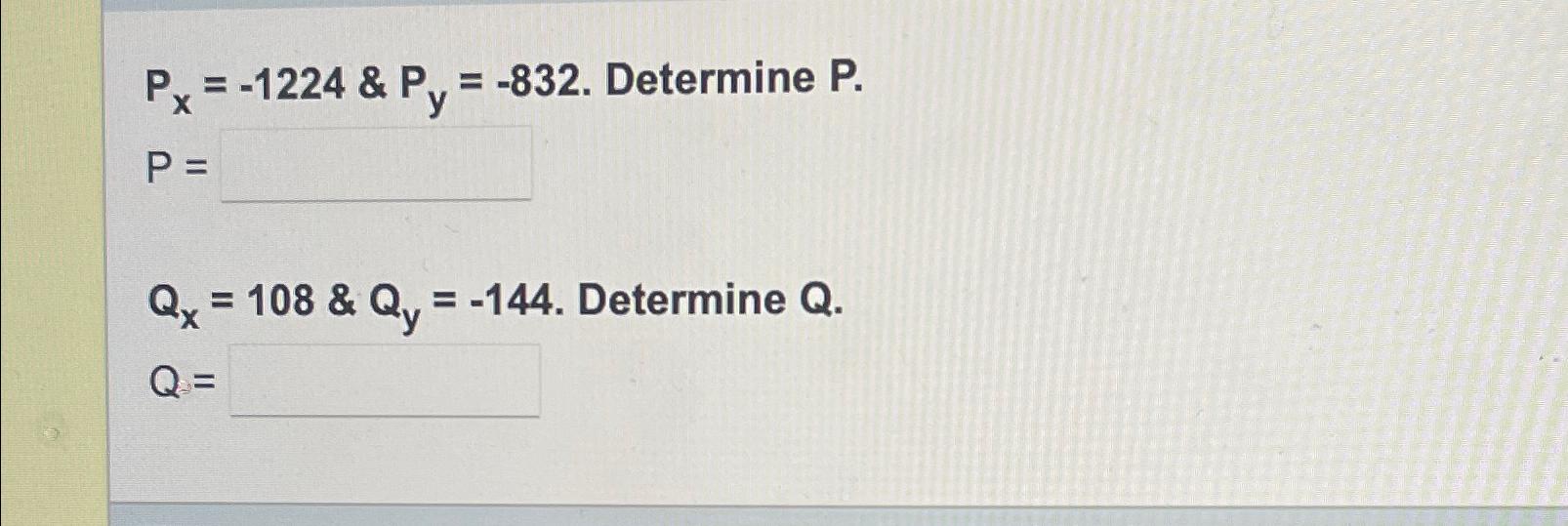Solved Px=-1224&Py=-832. ﻿Determine PP=Qx=108&Qy=-144. | Chegg.com