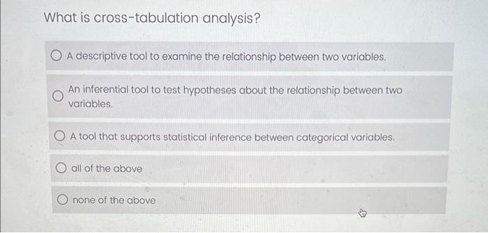Solved What is cross-tabulation analysis? A descriptive tool | Chegg.com