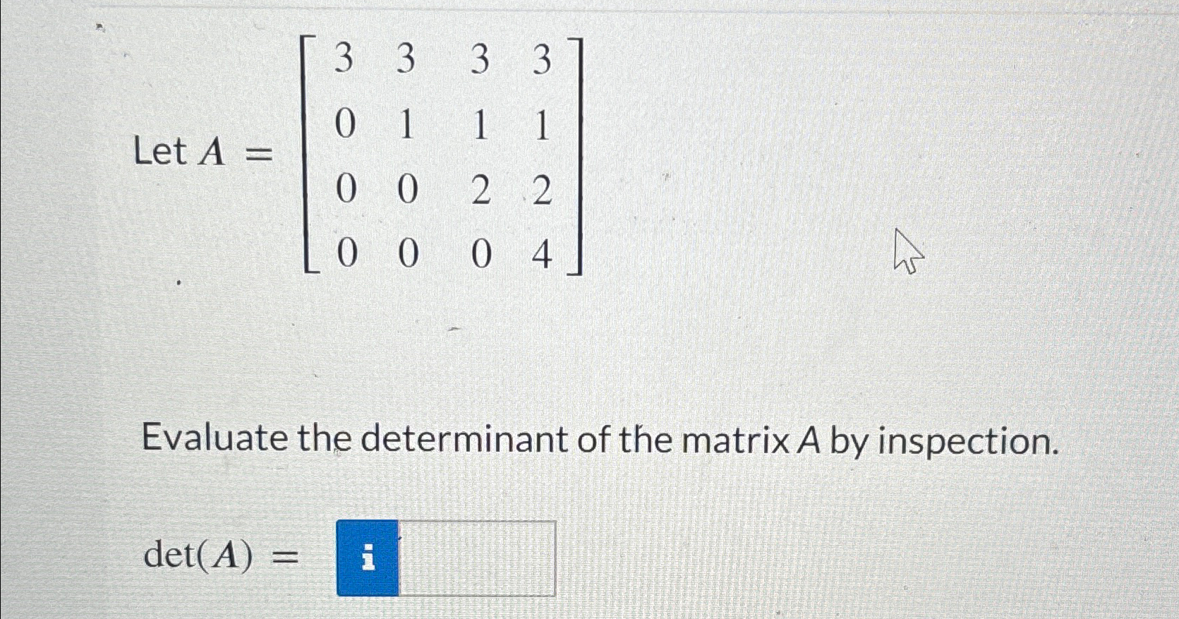 Solved Let A=[3333011100220004]Evaluate the determinant of | Chegg.com