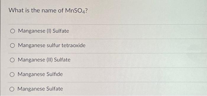 Solved What is the name of MnSO4? O Manganese (1) Sulfate O | Chegg.com