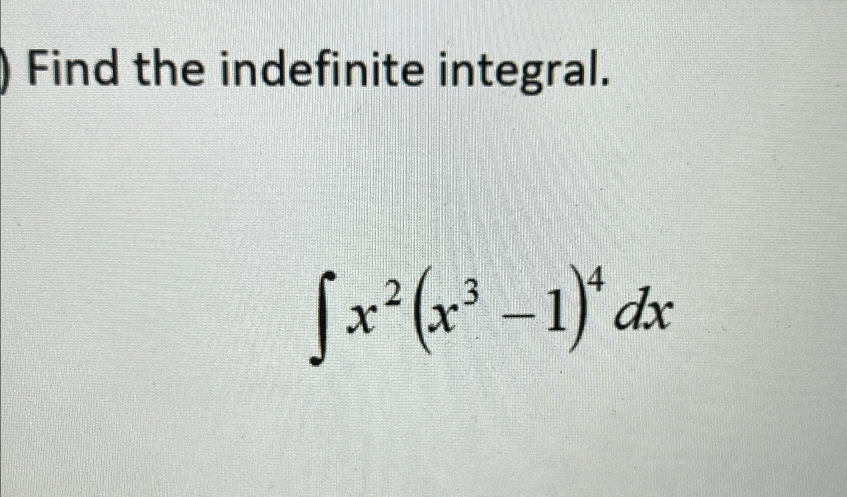 Solved Find the indefinite integral.∫﻿﻿x2(x3-1)4dx | Chegg.com
