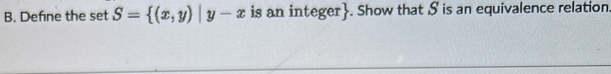 Solved B. ﻿Define the set S={(x,y)|y-x is an integer}. ﻿Show | Chegg.com