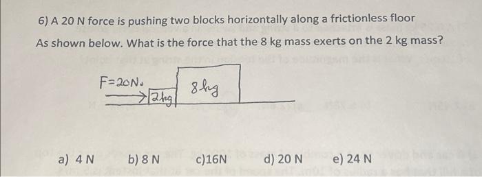 6) A 20 N force is pushing two blocks horizontally | Chegg.com