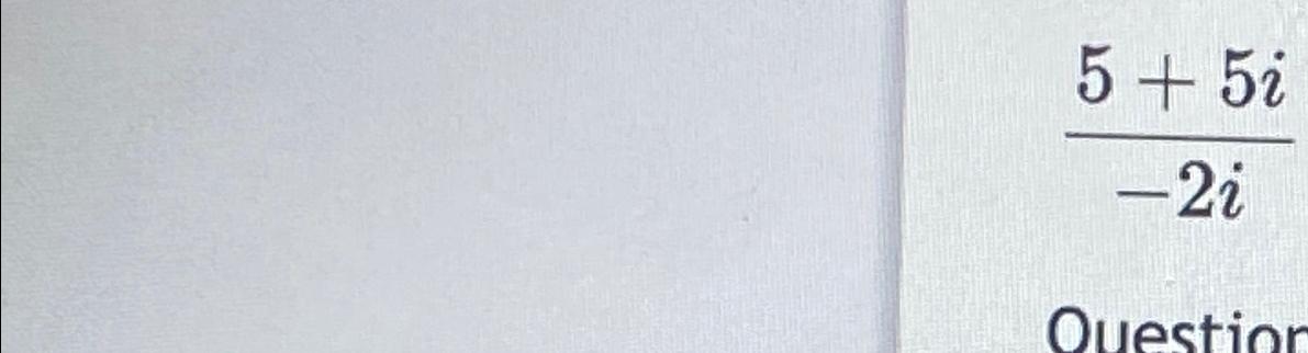 Solved 5+5i-2i | Chegg.com