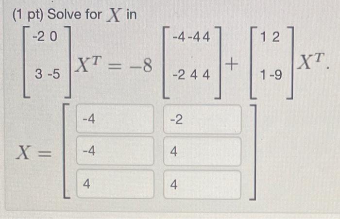Solved (1 pt) Solve for X in X=( 1pt) Find all the matrices | Chegg.com Solved (1 pt) Solve for X in X=( 1pt) Find all the matrices | Chegg.com