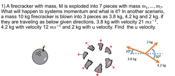 Solved 1) A firecracker with mass, M is exploded into 7 | Chegg.com
