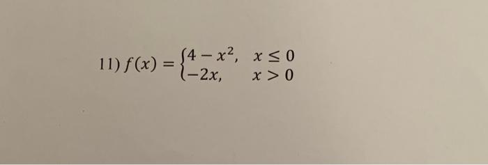 Solved 11) f(x)={4−x2,−2x,x≤0x>0For each function below do | Chegg.com
