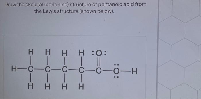Solved Draw the skeletal (bond-line) structure of pentanoic | Chegg.com