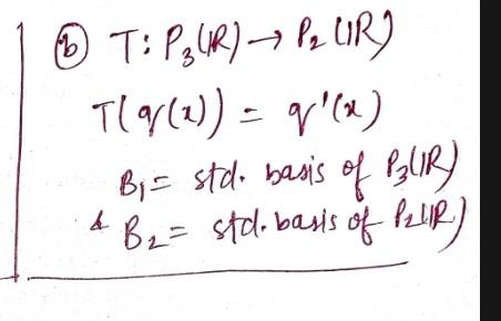 Solved (b) T:P3(R)→P2(R)T(q(x))=q′(x)B1= std. basis of | Chegg.com