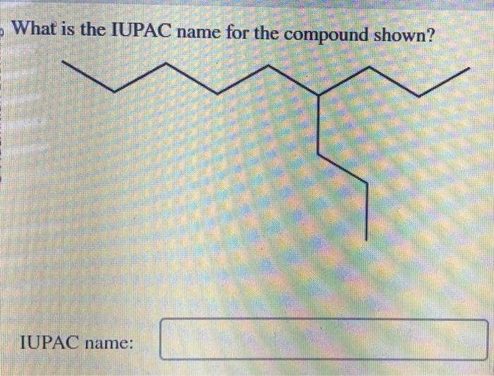 Solved What is the IUPAC name for the compound shown? IUPAC | Chegg.com
