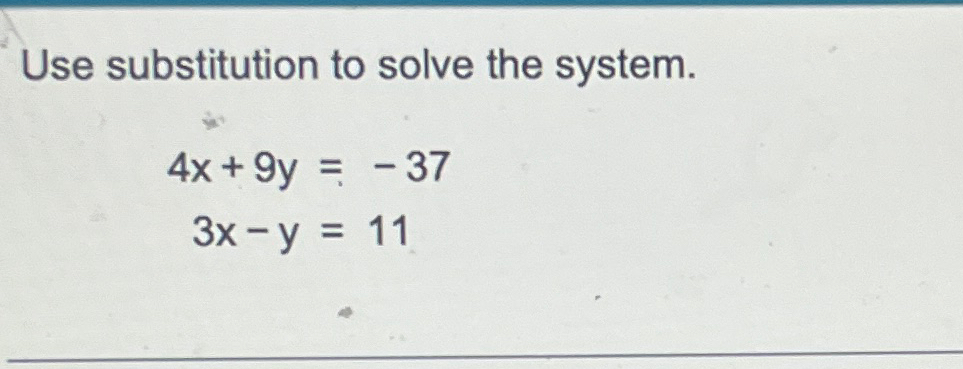 Solved Use substitution to solve the system.4x+9y=-373x-y=11 | Chegg.com