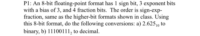 Solved Pl: An 8-bit floating-point format has 1 sign bit, 3 | Chegg.com