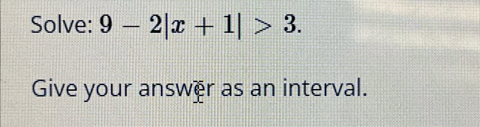 Solved Solve: 9-2|x+1|>3Give your answęr as an interval. | Chegg.com
