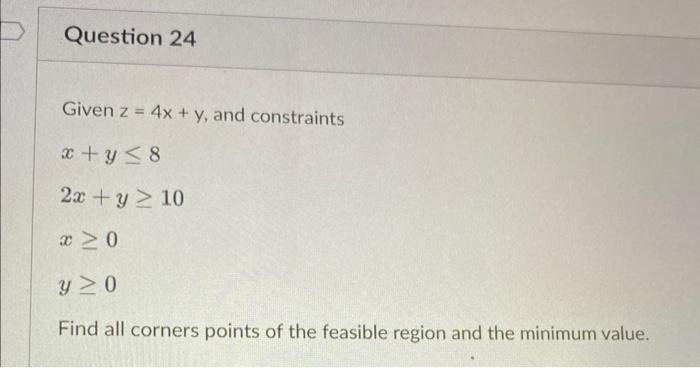 Solved Given z=4x+y, and constraints x+y≤82x+y≥10x≥0y≥0 Find | Chegg.com