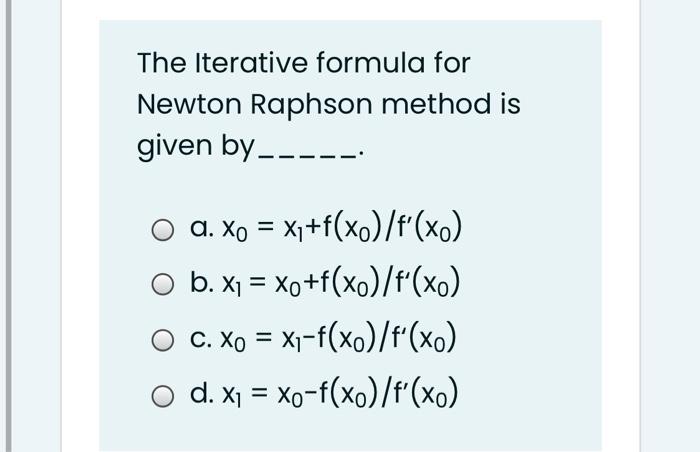 Solved The Iterative formula for Newton Raphson method is | Chegg.com