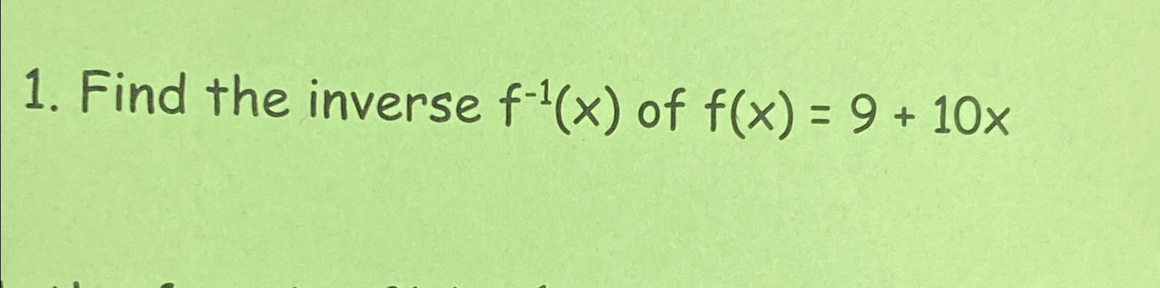 Solved Find the inverse f-1(x) ﻿of f(x)=9+10x | Chegg.com