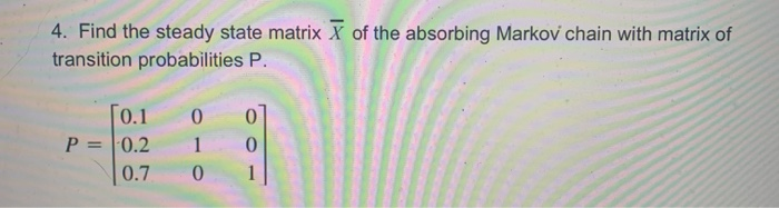 Solved 4. Find the steady state matrix X of the absorbing | Chegg.com
