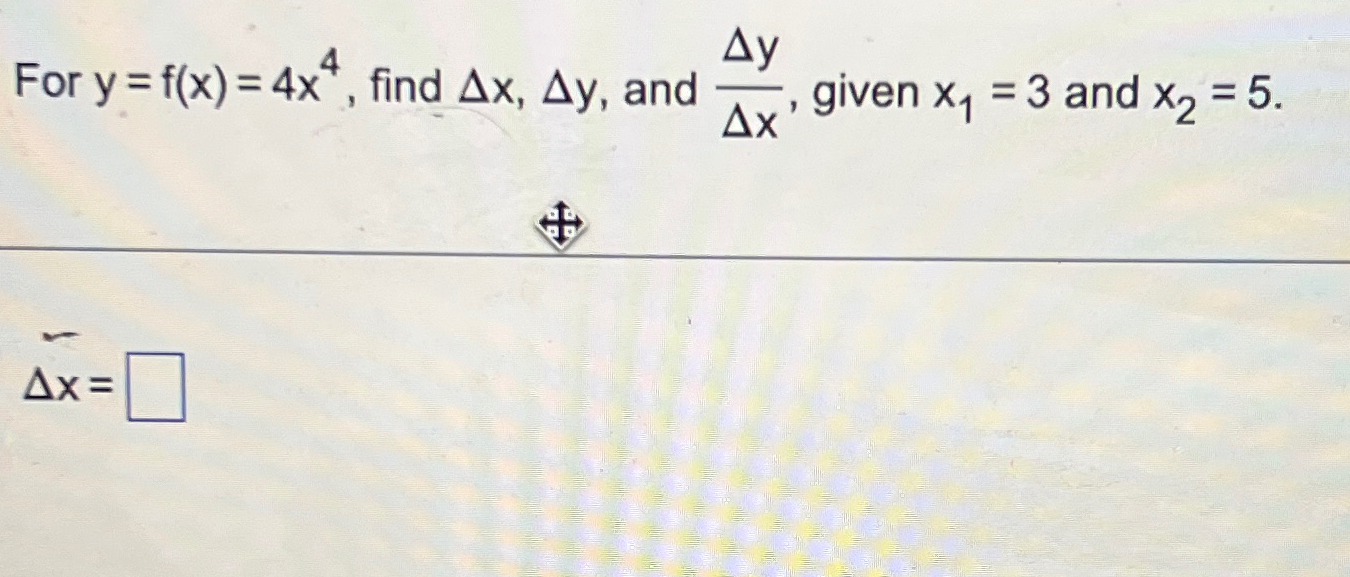 Solved For y=f(x)=4x4, ﻿find Δx,Δy, ﻿and ΔyΔx, ﻿given x1=3 | Chegg.com