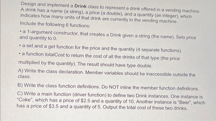Solved Design and implement a Drink class to represent a | Chegg.com