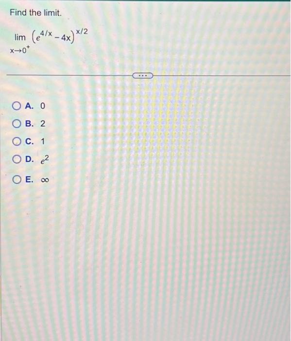 Solved Find the limit. lim (e4/x - 4x) x/2 x→0* O A. 0 OB. 2 | Chegg.com