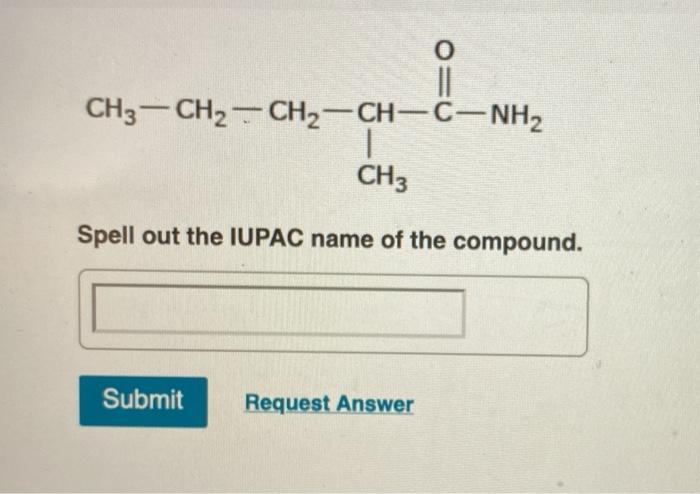 Solved O=U CH3 - CH2 - CH2-CH-C-NH2 CH3 Spell out the IUPAC | Chegg.com