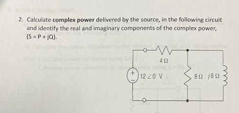 Solved 2. Calculate complex power delivered by the source, | Chegg.com