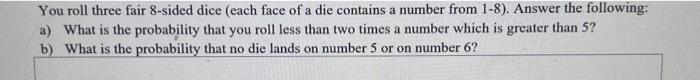 Solved You roll three fair 8-sided dice (each face of a die | Chegg.com