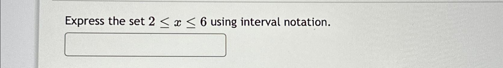 Solved Express the set 2≤x≤6 ﻿using interval notation. | Chegg.com