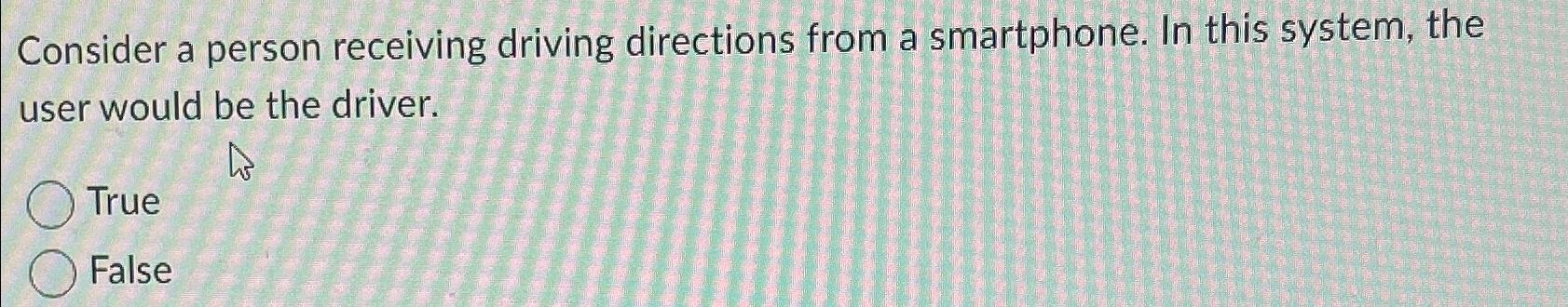 Solved Consider a person receiving driving directions from a | Chegg.com