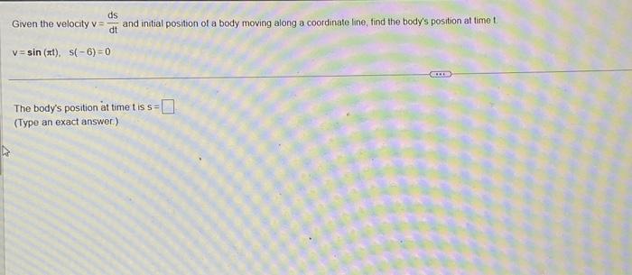 Solved Given the velocity v=dtds and initial position of a | Chegg.com