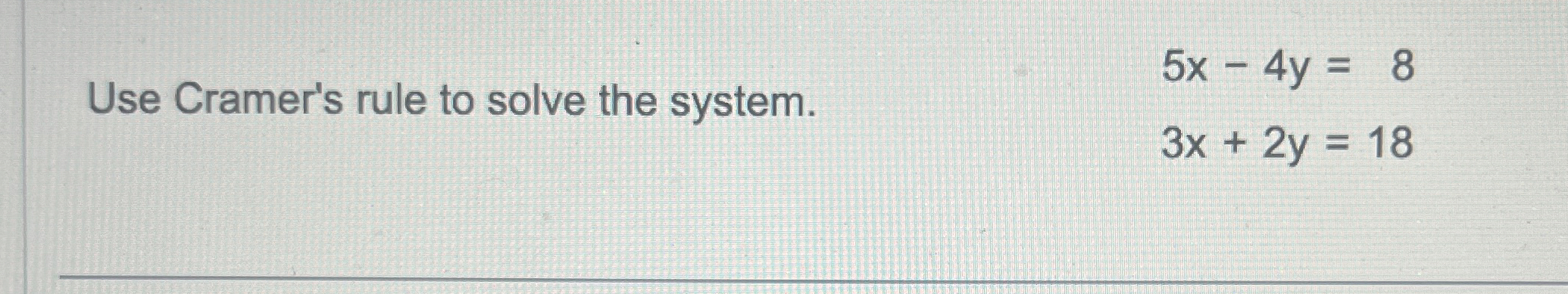 Solved Use Cramer's rule to solve the system.5x-4y=83x+2y=18 | Chegg.com